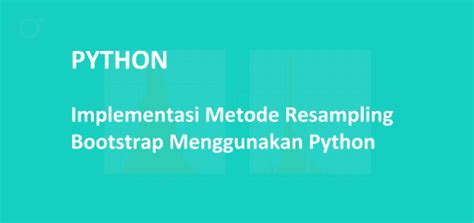 Resampling Bootstrap Untuk Pendugaan Parameter Menggunakan Python