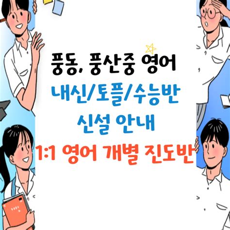 풍동 풍산중 영어 내신토플수능반 신설 안내11 영어 개별 진도반 네이버 블로그
