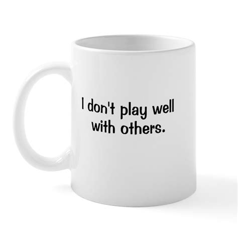 dontplaywellmug 11 oz ceramic mug i don t play well with others mug cafepress
