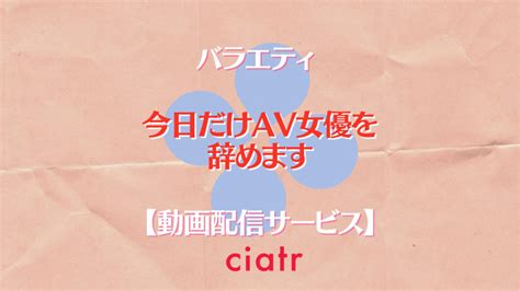 『今日だけav女優を辞めます』の配信動画を無料で観られるサブスクまとめ Ciatr[シアター]