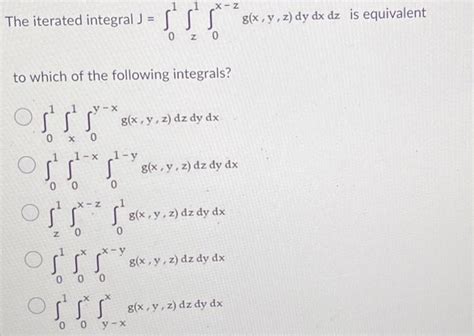 Solved The Iterated Integral J ∫01∫z1∫0x−zg X Y Z Dydxdz Is