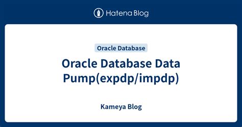 Oracle Database Data Pumpexpdpimpdp Kameya Blog