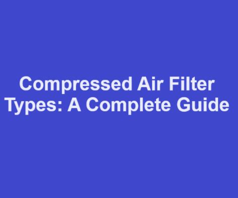 Compressed Air Filter Types A Complete Guide