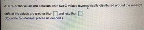 Solved D 90 Of The Values Are Between What Two X Values