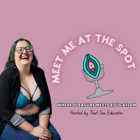 Meet Me At The Spot Where Pleasure Meets Education Podcast Sex
