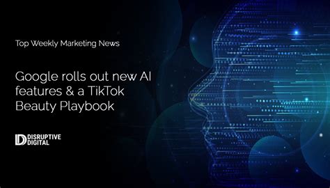 Google rolls out new AI features & a Tiktok Beauty Playbook
