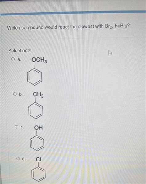 Solved Which Compound Would React The Slowest With Br2