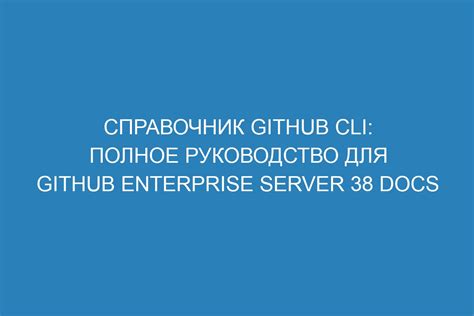Блог Справочник GitHub CLI полное руководство для GitHub Enterprise