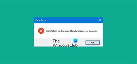Installation Ended Prematurely Because Of An Error Installation Fails