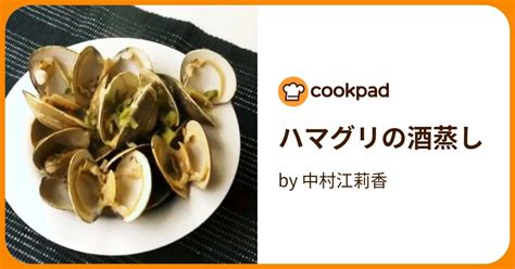 ハマグリの酒蒸し By 中村江莉香 【クックパッド】 簡単おいしいみんなのレシピが395万品