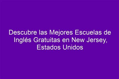 Descubre Las Mejores Escuelas De Inglés Gratuitas En New Jersey