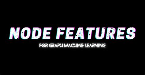 Node Features For Graph Machine Learning