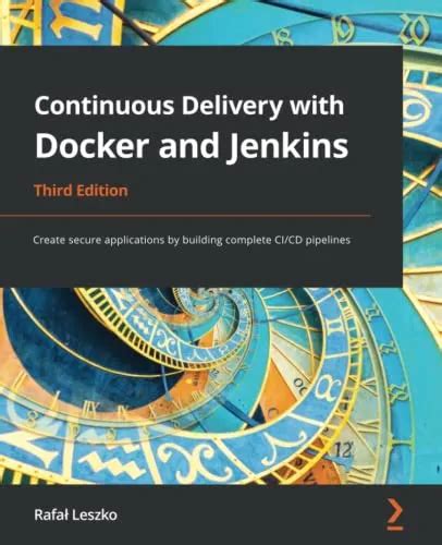 Continuous Delivery With Docker And Jenkins Create Secure Applications By Building Complete Ci