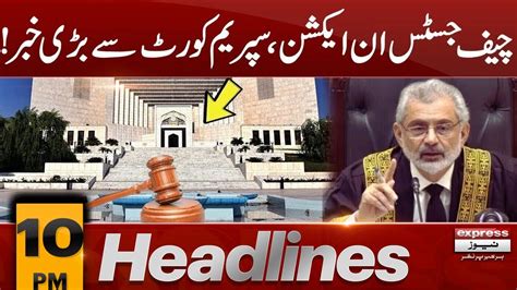 Big News Cj Qazi Faez Isa In Action News Headlines 10 Pm Pakistan