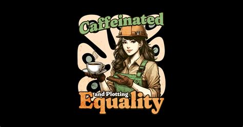 Caffeinated And Plotting Equality Women Rights Equality Empowerment
