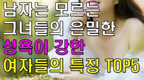 성욕이 강한 여자 그녀들의 특징 Top5 Youtube