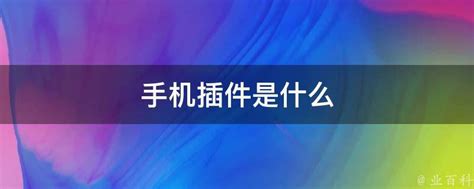 手机插件是什么 业百科