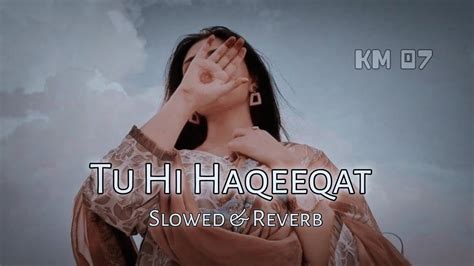 Tu Hi Haqeeqat Slowed And Reverb Lofi Song Km 07 Youtube