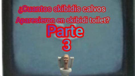 Cuantos Skibidis Calvos Aparesieron En Skibidi Toilet Parte 3 YouTube
