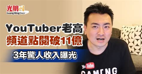 Youtuber老高頻道點閱破11億 3年驚人收入曝光 国际 2022 02 14 光明日报
