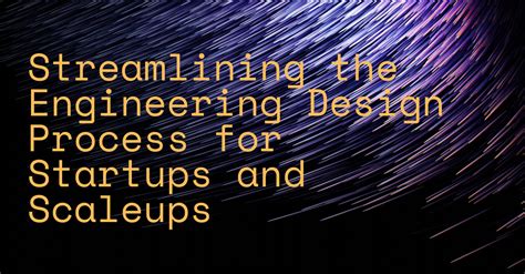 Streamlining The Engineering Design Process For Startups And Scaleups
