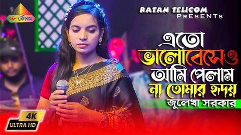 এত ভালোবেসেও আমি পেলাম না তোমার হৃদয় জুলেখা সরকার Youtube