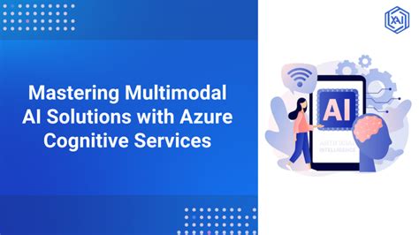 Mastering Multimodal Ai Solutions With Azure Cognitive Services Xenonstack