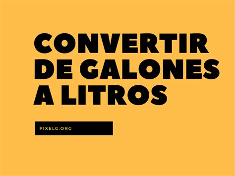 Cómo convertir de galones a litros PixelG