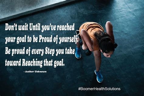 Dont Wait Until Youve Reached Your Goal To Be Proud Of Yourself Be