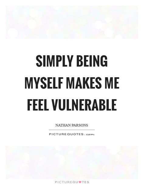 Being Vulnerable Quotes And Sayings Being Vulnerable Picture Quotes