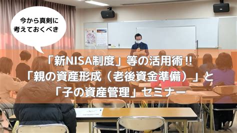 【開催報告】「新nisa制度」などの活用術！！今から真剣に考えておくべき、「親の資産形成（老後資金準備）」と「子の資産管理」セミナー