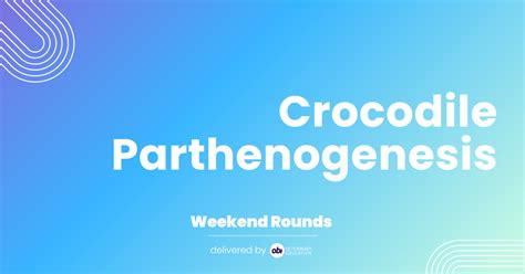 🐊 Crocodile Parthenogenesis