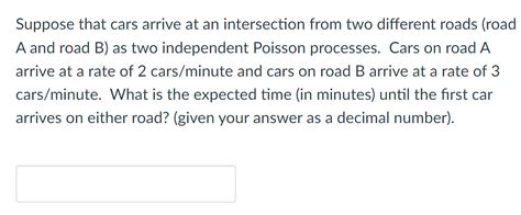 Solved Suppose That Cars Arrive At An Intersection From Two