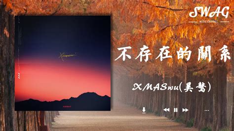 不存在的關繫 Xmaswu吳驁『不管到哪裏我都是妳的臂膀，我是水澆滅我們所有發的火』【動態歌詞lyrics】 Youtube Music