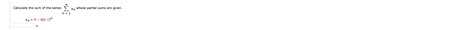 Solved Calculate The Sum Of The Series An Whose Partial Sums Chegg