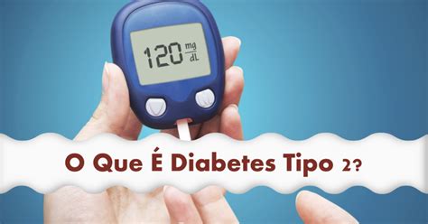 O Que é Diabetes Tipo 2 Edu Diabetes