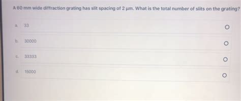 Solved A 60 Mm Wide Diffraction Grating Has Slit Spacing Of