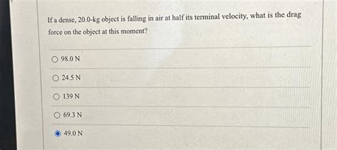 Solved If A Dense 20 0 Kg Object Is Falling In Air At Half