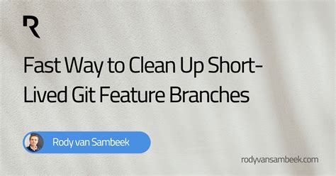 Fast Way To Clean Up Short Lived Git Feature Branches