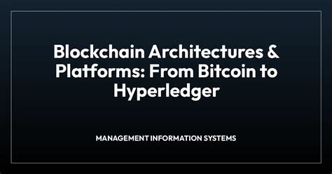 blockchain architectures and platforms from bitcoin to hyperledger slm