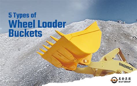 5 Types Of Wheel Loader Bucket For Construction B And F Group