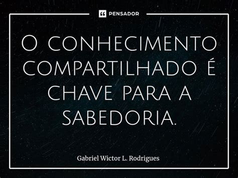 O conhecimento compartilhado é chave Gabriel Wictor L Rodrigues