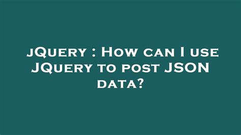 Jquery How Can I Use Jquery To Post Json Data Youtube