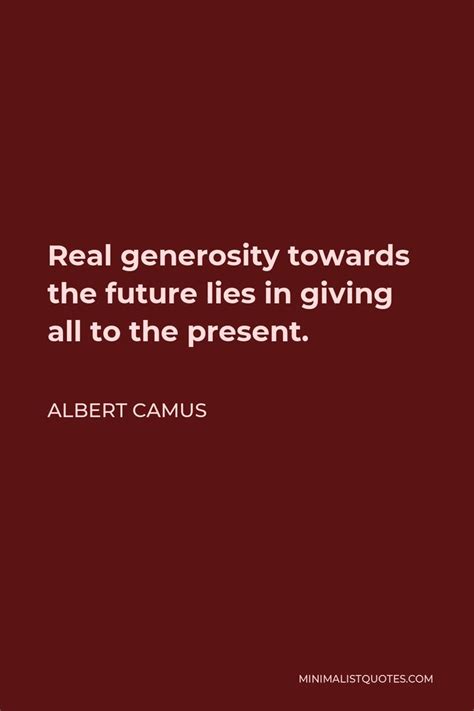 Albert Camus Quote Real Generosity Towards The Future Lies In Giving
