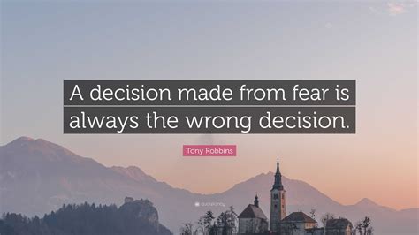 Tony Robbins Quote “a Decision Made From Fear Is Always The Wrong