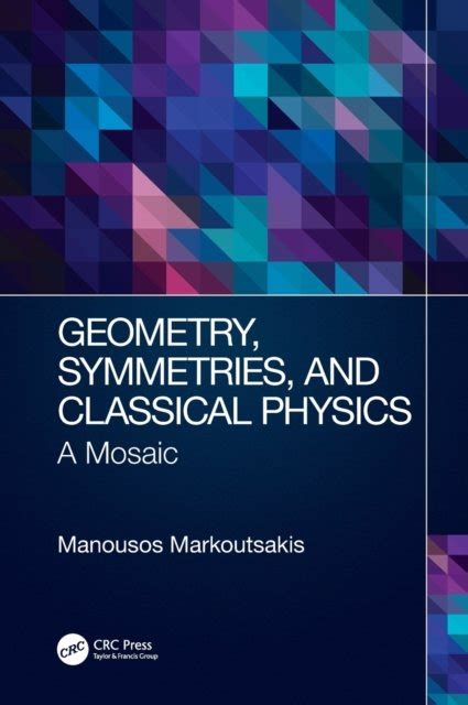 Geometry Symmetries And Classical Physics A Mosaic Manousos Markoutsakis Książka W Empik