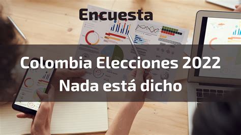 Colombia Elecciones 2022 nada está dicho nada está decidido