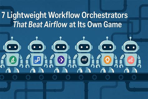 7 Lightweight Workflow Orchestrators That Beat Airflow At Its Own Game