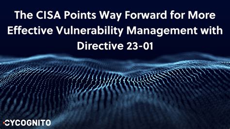 The Cisa Points Way Forward For More Effective Vulnerability Management