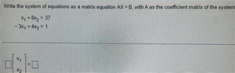 Answered Write The System Of Equations As A Matrix Equation Ax B With